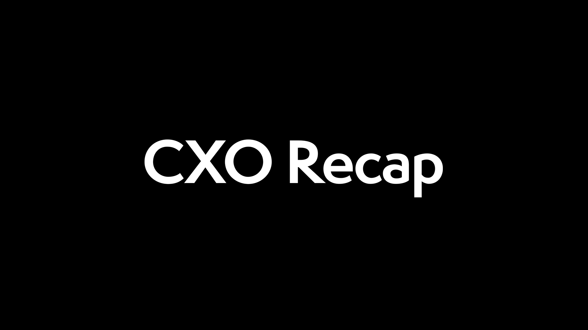 CXO Recap | CXO, CEO, CMO, CHRO, COO, and More